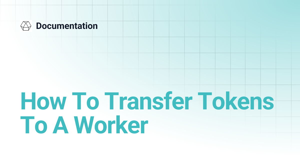 How To Transfer Tokens To A Worker | Documentation